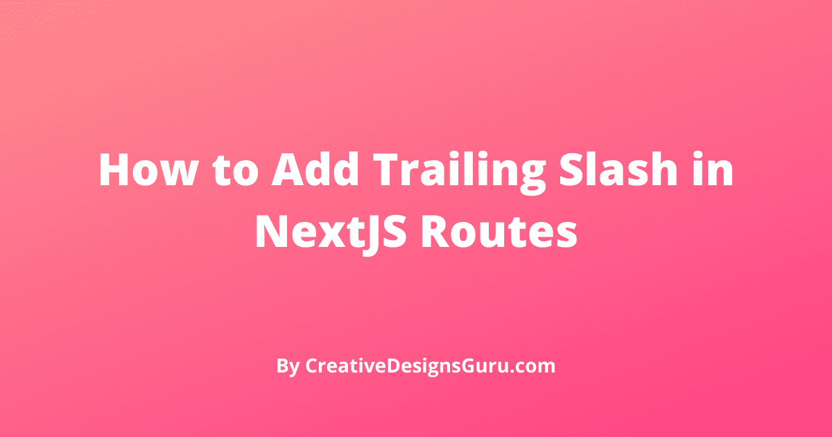How To Add Trailing Slash In Nextjs Routes Creative Designs Guru